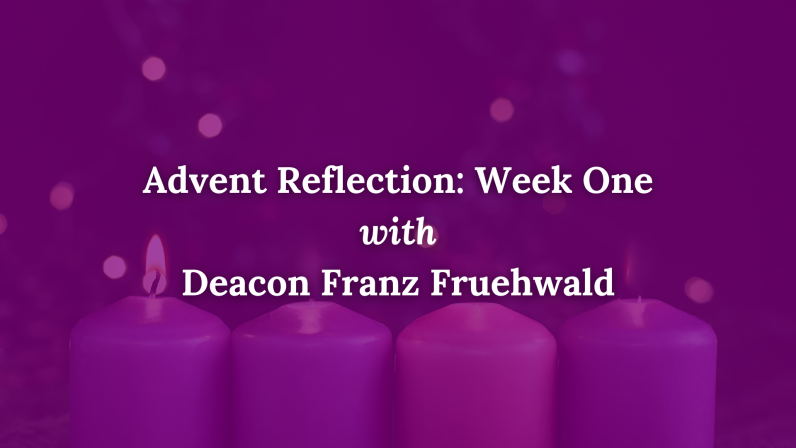 Advent Reflection with Deacon Franz Fruehwald: Week One - CatholicPhilly